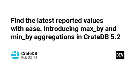 Find The Latest Reported Values With Ease Introducing Maxby And Minby Aggregations In Cratedb