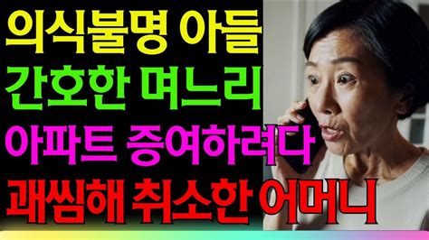 사고로 의식불명 아들 간호한 며느리에게 고마워서 아파트 증여하려다 실체 깨닫고 경악한 어머니 Youtube