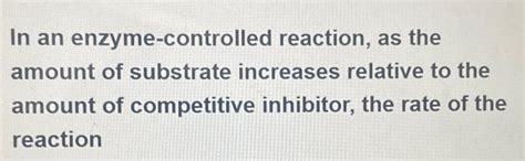 Solved In An Enzyme Controlled Reaction As The Amount Of