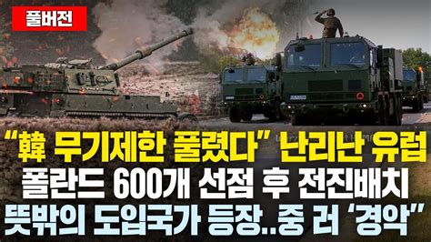 풀버전 韓 무기 수출제한 풀렸다” 난리난 유럽 폴란드 600개 선점 후 전진배치뜻밖의 도입국가 등장 중 러 ‘경악 Youtube