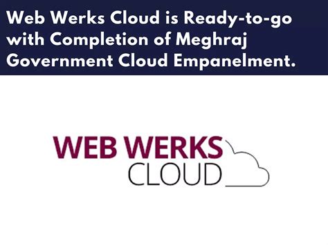Web Werks Cloud Is Ready To Go With Completion Of Meghraj Government Cloud Empanelment Ppt