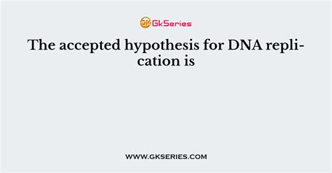 The Accepted Hypothesis For Dna Replication Is