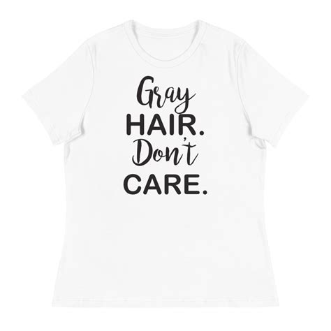 Gray Hair Dont Care Womens Relaxed T Shirt