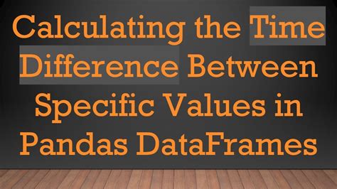 calculating the time difference between specific values in pandas