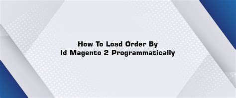 How To Load Order Increment Quote Customer By Id In Magento 2 Programmatically Mageants
