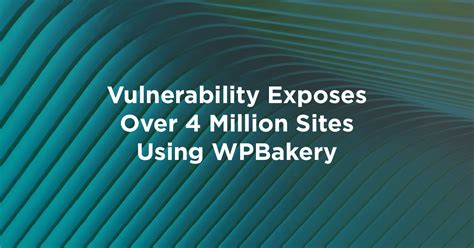 vulnerability exposes over 4 million sites using wpbakery