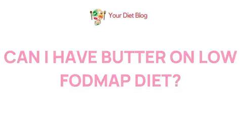 Unveiling The Truth Can You Include Butter In A Low Fodmap Diet