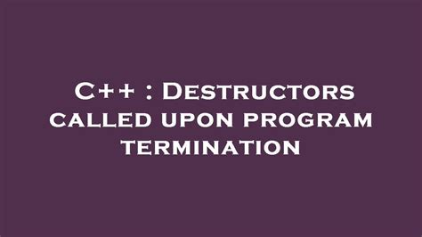 c destructors called upon program termination youtube