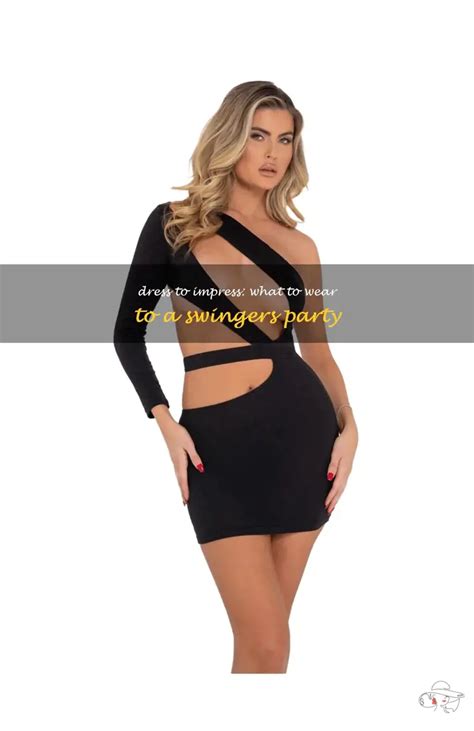 Dress To Impress What To Wear To A Swingers Party Shunvogue