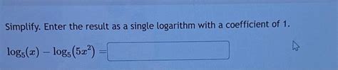 Solved Simplify Enter The Result As A Single Logarithm With