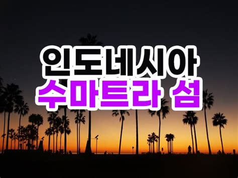 인도네시아 수마트라 섬 관광지 역사 인구수 음식 호텔 리조트 여행 정보