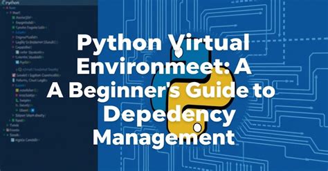 Python Virtual Environments A Beginners Guide To Dependency Management