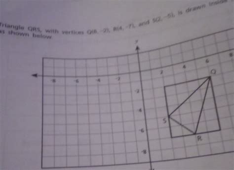 Solved Triangle Qrs With Vertices Q 6 2 R 4 7 And S 2 5 Is Drawn Insd S Sho Z [math]