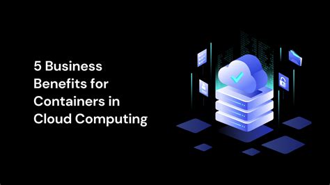 Business Benefits For Containers In Cloud Computing