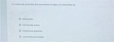 Solved If A Molecule Promotes The Movement Of Water It Is