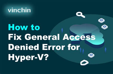 How To Fix General Access Denied Error For Hyper V Vinchin Backup