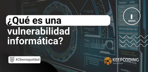 ¿qué es una vulnerabilidad informática [2025]
