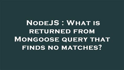 nodejs what is returned from mongoose query that finds no matches