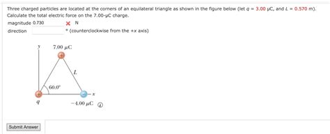 Solved Three Charged Particles Are Located At The Corners Of