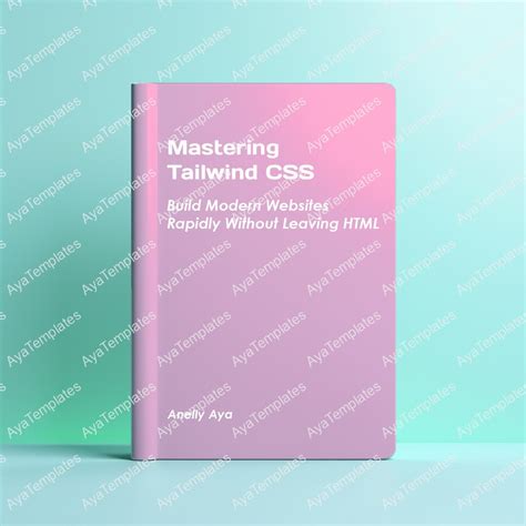 “mastering Tailwind Css Build Modern Websites Rapidly Without Leaving Html” E Book Aya