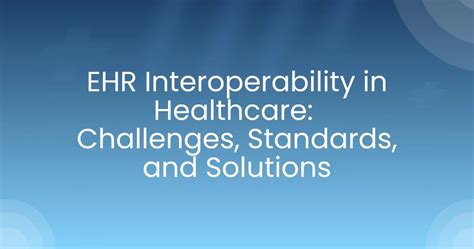 Ehr Interoperability In Healthcare Challenges And Standards