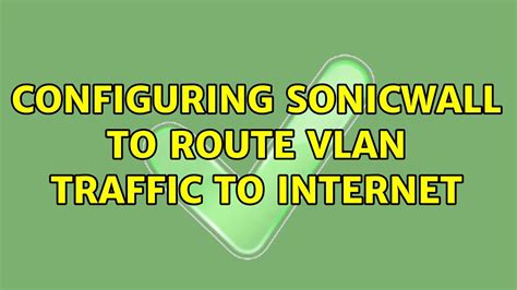 Configuring Sonicwall To Route VLAN Traffic To Internet YouTube