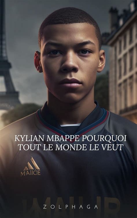 Kylian Mbappe Pourquoi Tout Le Monde Le Veut French Edition Ebook