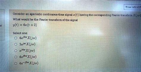 Solved Ee 301 Need Answer Without Explanation Time Left 057 Consider An Aperiodic Continuous