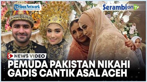 Video Pernikahan Beda Negara Gadis Cantik Asal Aceh Dipersunting Pemuda Pakistan Serambinews Com