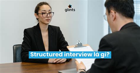 Structured Interview Là Gì Câu Hỏi Phỏng Vấn Có Cấu Trúc