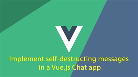 Implement Self Destructing Messages In A Vuejs Chat App Vuejs