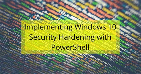Implementing Windows 10 Security Hardening With Powershell Undercode