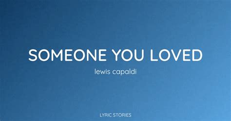 Someone You Loved Lyrics Meaning Lewis Capaldis Hit Song