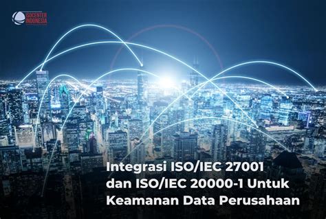 Integrasi Iso Iec 27001 Dan Iso Iec 20000 1 Untuk Keamanan Data Perusahaan Isocenter Indonesia