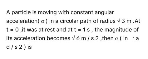 Solved A Particle Is Moving With Constant Angular Acceleration α In A Circular Path Of Physics