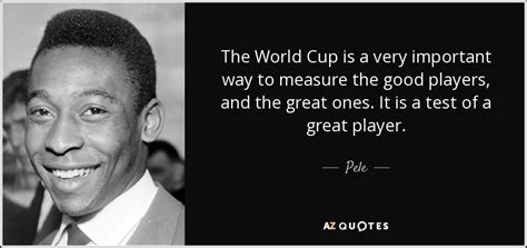 Pele Quote The World Cup Is A Very Important Way To Measure