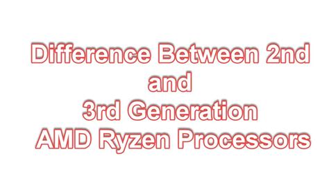 Difference Between 2nd And 3rd Generation AMD Ryzen Processors EasyPCMod