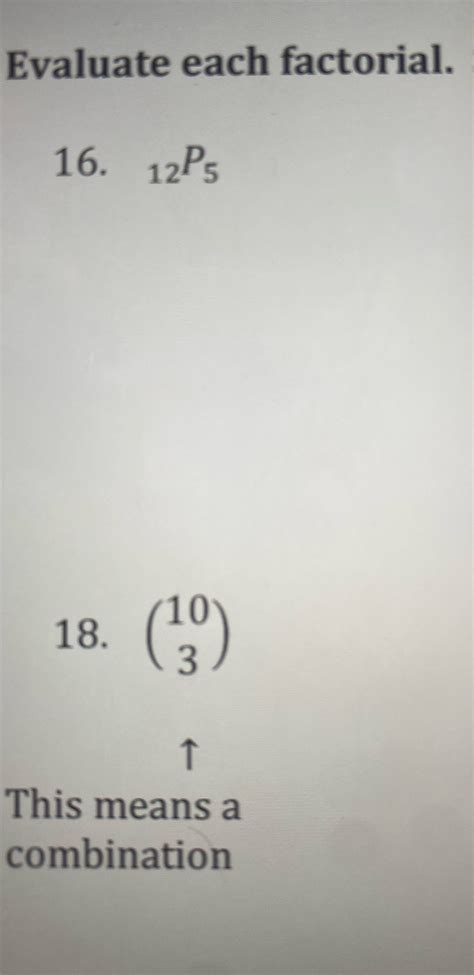 Solved Evaluate Each Factorial 16 12p5 18 10 3 This Means A Combination Course Hero