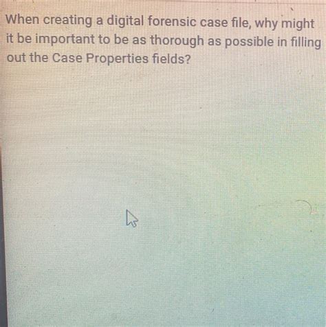 solved when creating a digital forensic case file why might