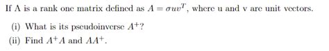 Solved If A Is A Rank One Matrix Defined As A σuvt Where