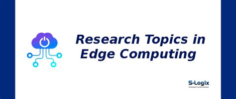 Edge Computing Research Topics In Edge Computing 2025s Logix