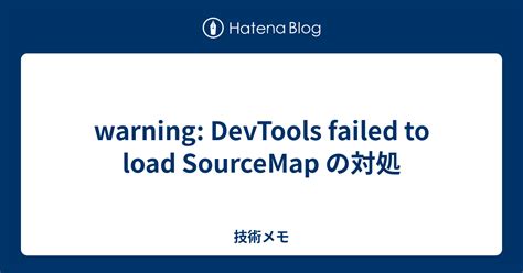 warning DevTools failed to load SourceMap の対処 技術メモ