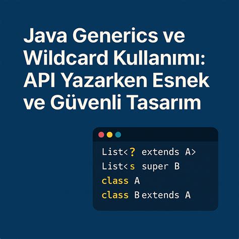 Java Generics Ve Wildcard Kullanımı Api Yazarken Esnek Ve Güvenli Tasarım By Mahmut Sami