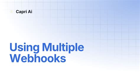 Using Multiple Webhooks Capri Ai