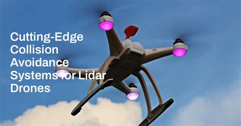 Cutting Edge Collision Avoidance Systems For Lidar Drones
