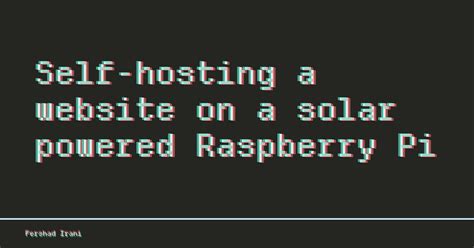 self hosting a website on a solar powered raspberry pi fershad irani