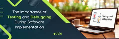 why is testing and debugging crucial in software implementation