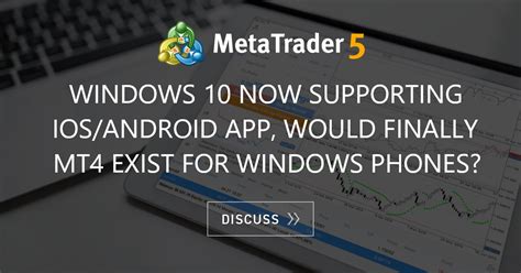 Windows 10 Now Supporting Iosandroid App Would Finally Mt4 Exist For Windows Phones Trading