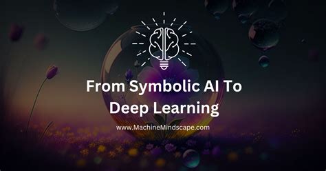 How Has Artificial Intelligence Evolved From Symbolic Ai To Deep Learning Machine Mindscape