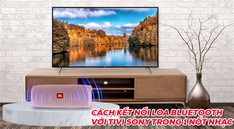C Ch K T N I Loa Bluetooth V I Tivi Sony Trong N T Nh C